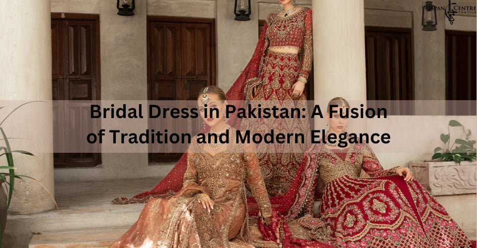 Bridal Dress in Pakistan: A Fusion of Tradition and Modern Elegance ...