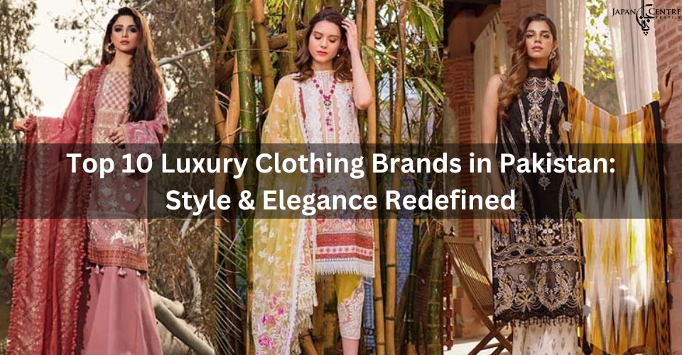 Top 10 Luxury Clothing Brands in Pakistan: Style & Elegance Redefined ...